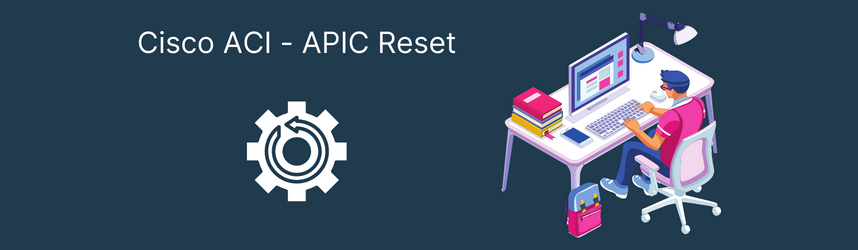 Cisco ACI – Reset an APIC in 2022